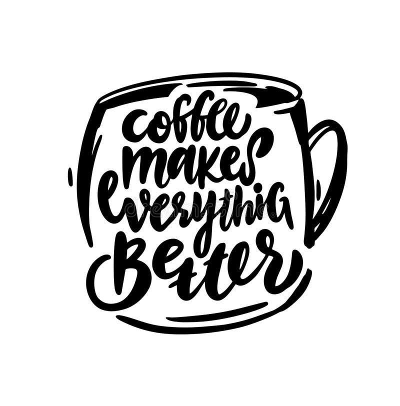 Coffee Makes Everything Better. Hand Drawn Vector Lettering Stock ... Coffee Makes Everything Better. Hand Drawn Vector Lettering Stock ...