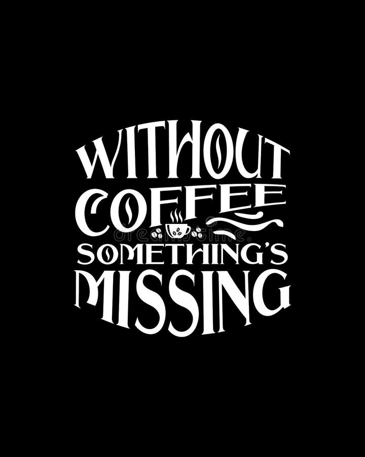 Without Coffee Something Missing. Hand Drawn Typography Poster Design ...