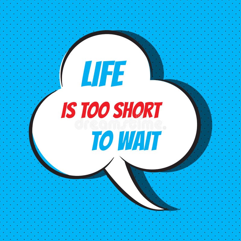 Comic Speech Bubble with Phrase Life is Too Short To Wait Stock Vector ...