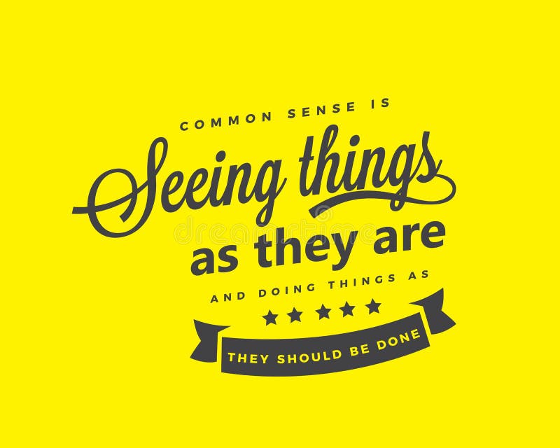 Common Sense is Seeing Things As they are, and Doing Things As they ...