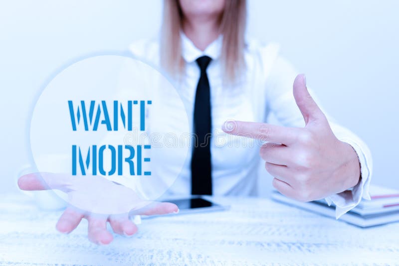 Text Sign Showing Want More. Business Overview Not Having Enough of ...