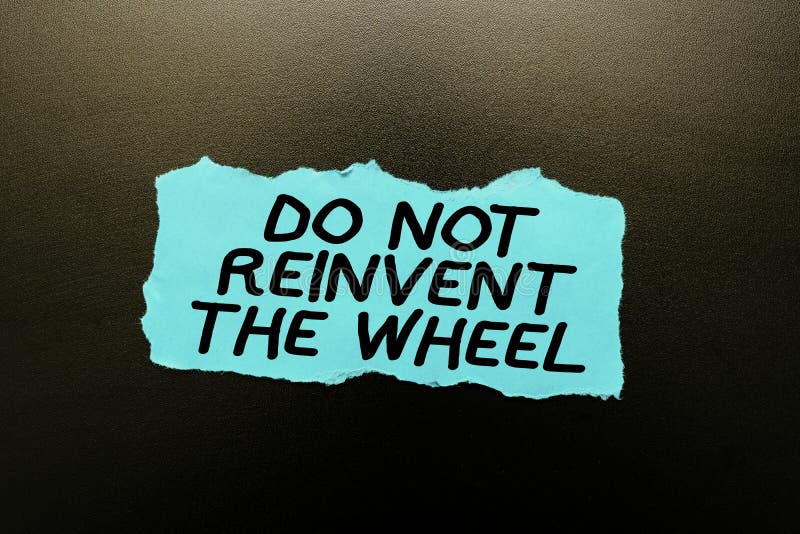 Text Sign Showing Do Not Reinvent the Wheel. Business Concept Stop ...