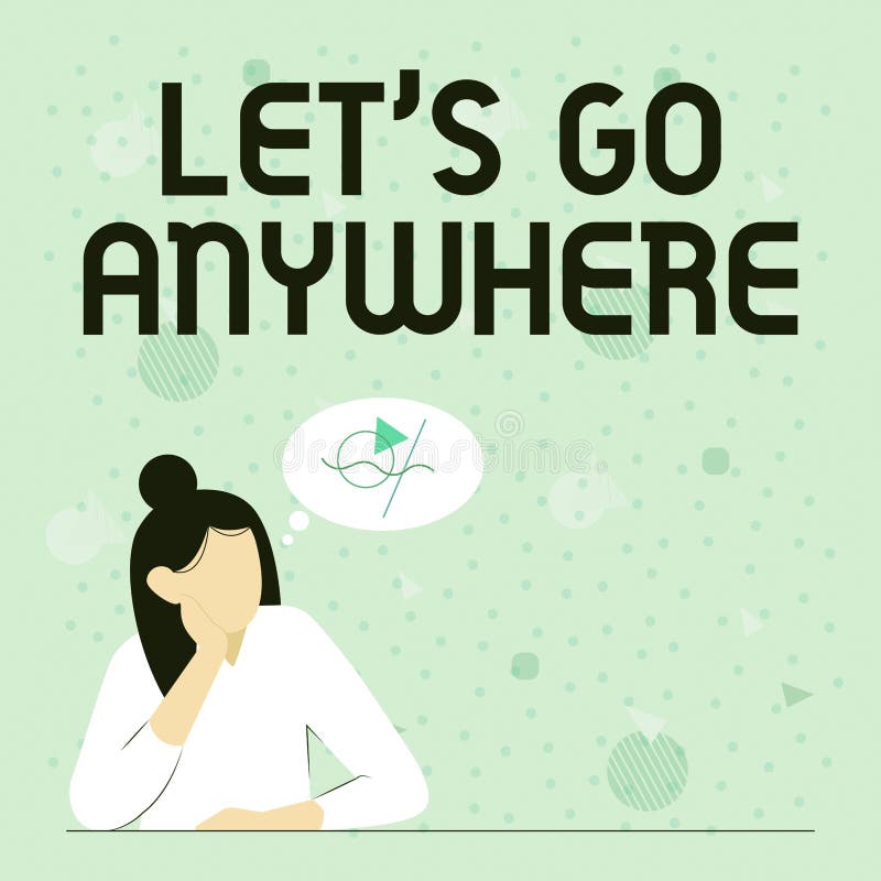 Conceptual Display Let S Go Anywhere. Word Written on Asking Person To ... Conceptual Display Let S Go Anywhere. Word Written on Asking Person To ...