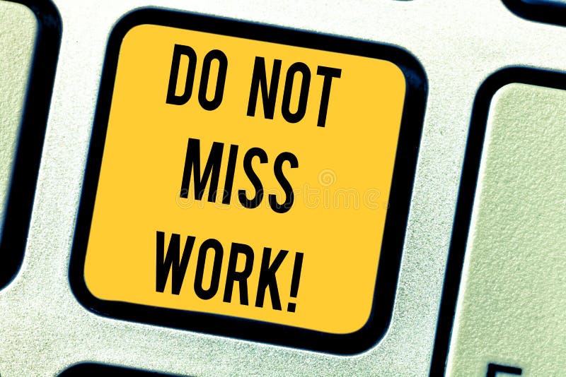 Conceptual Hand Writing Showing Do Not Miss Work. Business Photo Text ... Conceptual Hand Writing Showing Do Not Miss Work. Business Photo Text ...