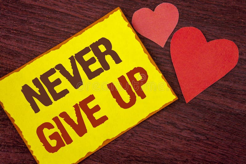 Conceptual Hand Writing Showing Never Give Up. Business Photo Text Be ... Conceptual Hand Writing Showing Never Give Up. Business Photo Text Be ...