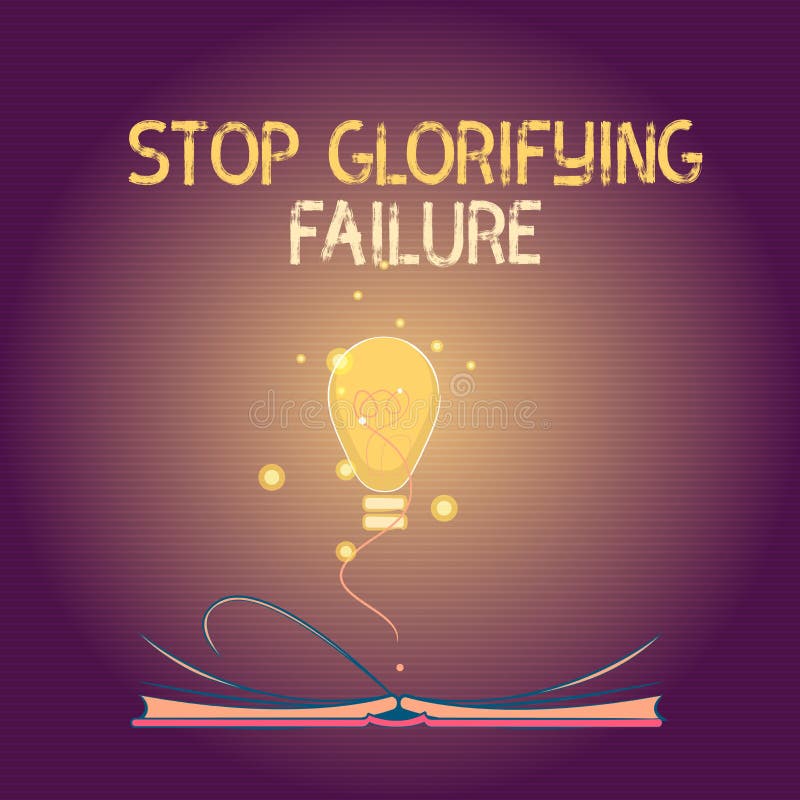 Conceptual Hand Writing Showing Stop Glorifying Failure. Business Photo ... Conceptual Hand Writing Showing Stop Glorifying Failure. Business Photo ...
