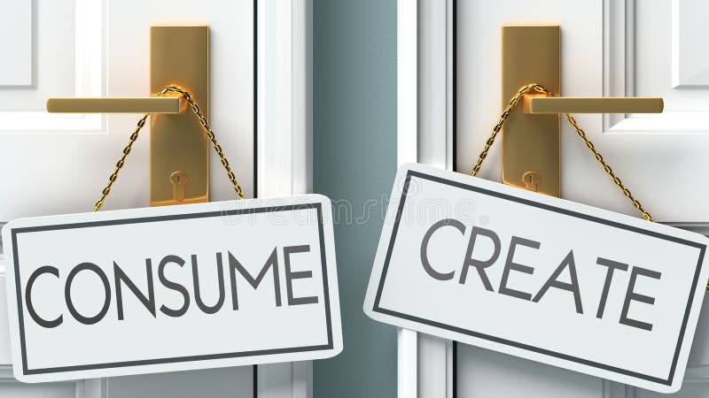 Consume and Create As a Choice - Pictured As Words Consume, Create on ...