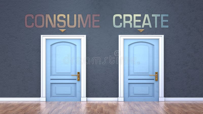 Consume and Create As a Choice - Pictured As Words Consume, Create on ...