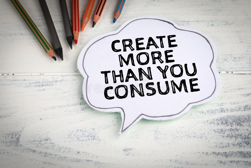 Create More Than You Consume. Speech Bubble on a White Painted Wooden ...