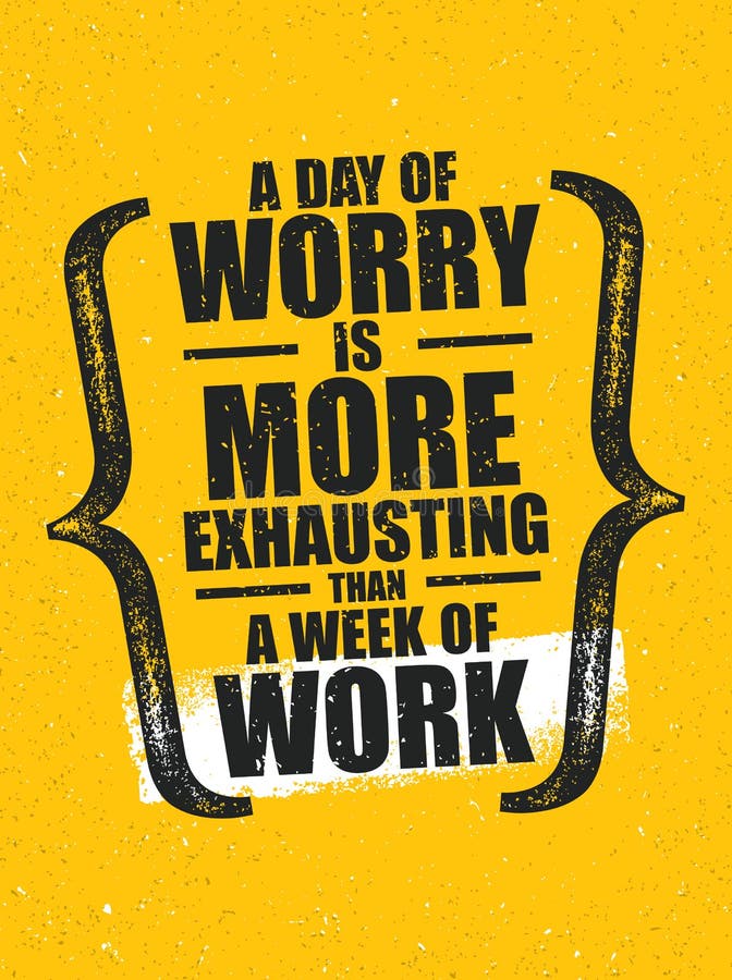 A Day of Worry is More Exhausting Than a Week of Work. Inspiring ...
