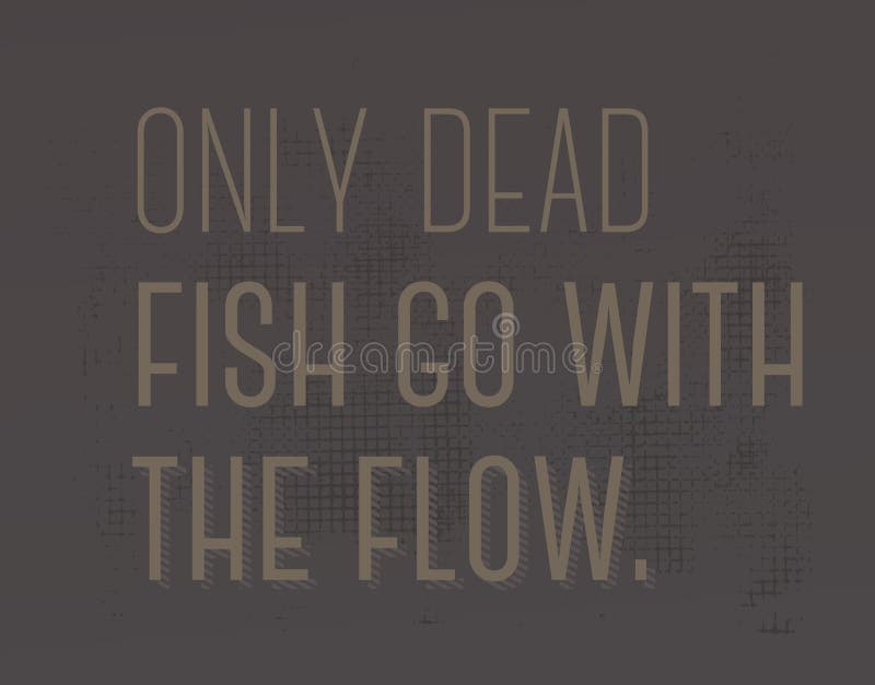 Only Dead Fish Go with the Flow Motivation Quote Stock Vector ...