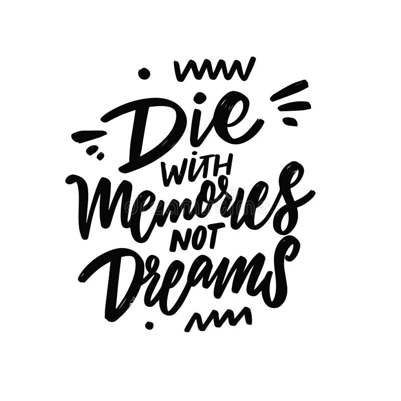 Die with Memories Not Dreams. Hand Drawn Black Color Lettering Phrase ... Die with Memories Not Dreams. Hand Drawn Black Color Lettering Phrase ...