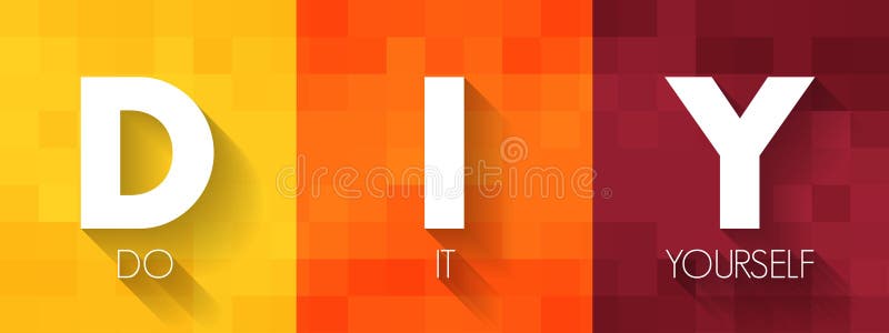 DIY Do it Yourself - Method of Building, Modifying, or Repairing Things ...