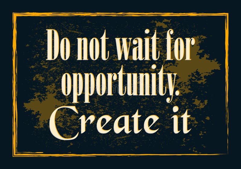 Do Not Wait for Opportunity, Create it. Vector Illustration Stock ...