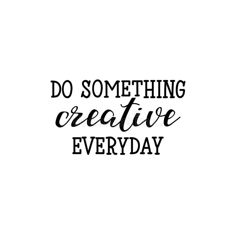 Do Something Creative Everyday. Lettering. Calligraphy Vector ...