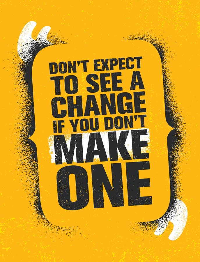 Don`t Expect To See a Change If You Don`t Make One. Inspiring Creative ... Don`t Expect To See a Change If You Don`t Make One. Inspiring Creative ...