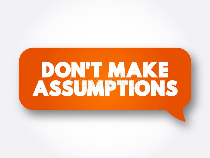 Dont Make Assumptions