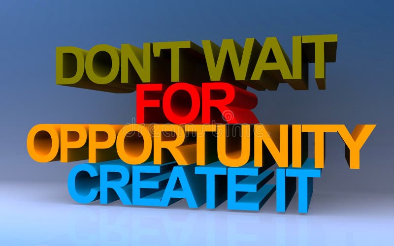 Don T Wait for Opportunity Create it on Blue Stock Image - Image of ...