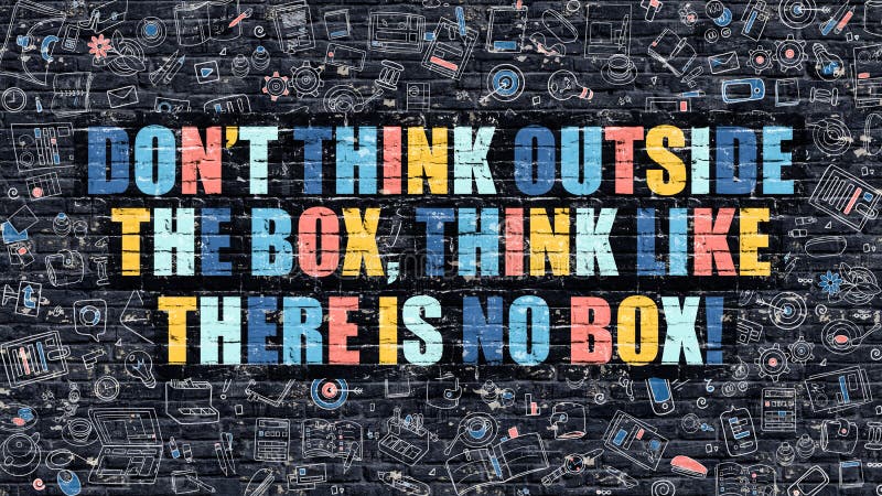 Dont Think Outside the Box, Think Like There is No Box Concept. Stock ...
