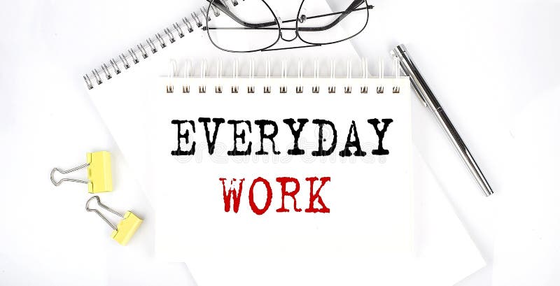 EVERYDAY WORK Text on the Notebook with Pen,clips and Glasses Stock ...