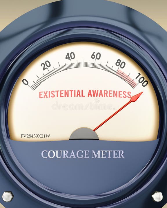Existential Awareness and Courage Meter that is Hitting a Full Scale ...