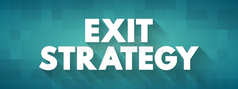 Exit Strategy - Means of Leaving One S Current Situation, Either after ...