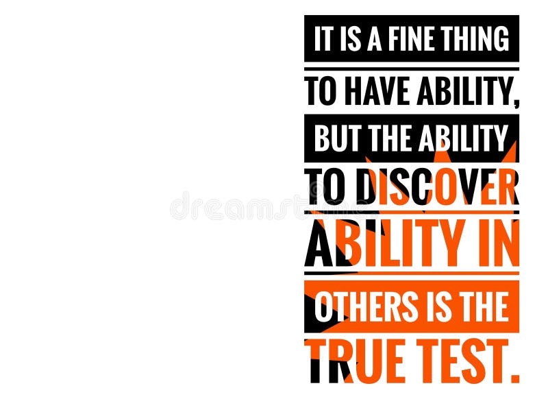 It is a Fine Thing To Have Ability, but the Ability To Discover Ability ...