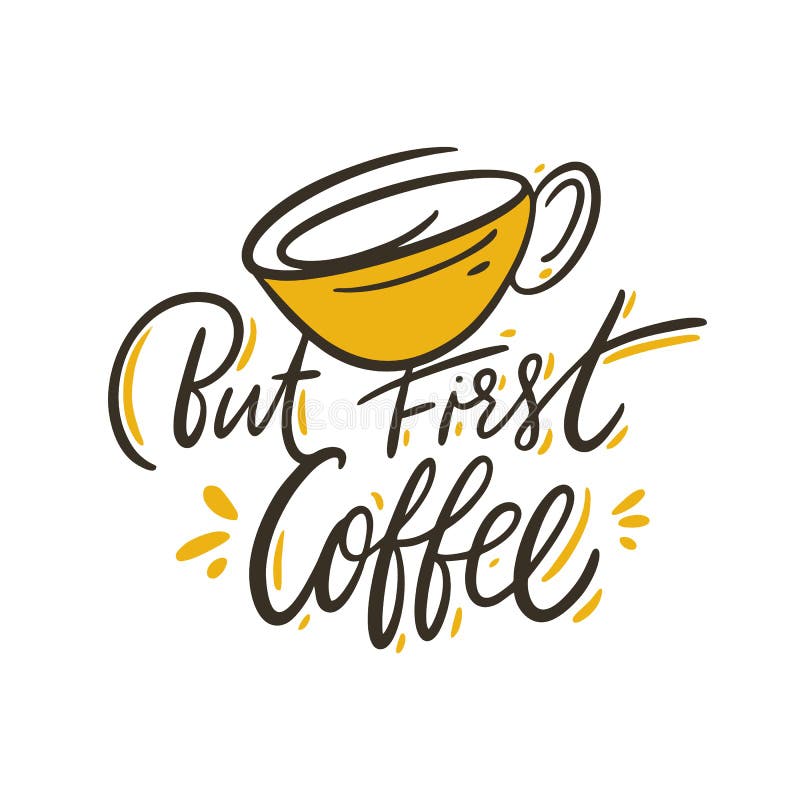 But First Coffee. Hand Drawn Vector Lettering Quote. Isolated on White ...