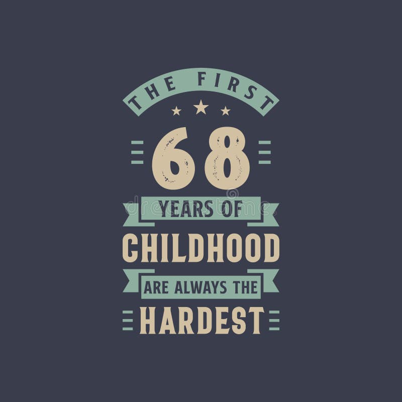 The First 68 Years of Childhood are always the Hardest, 68 Years Old ...