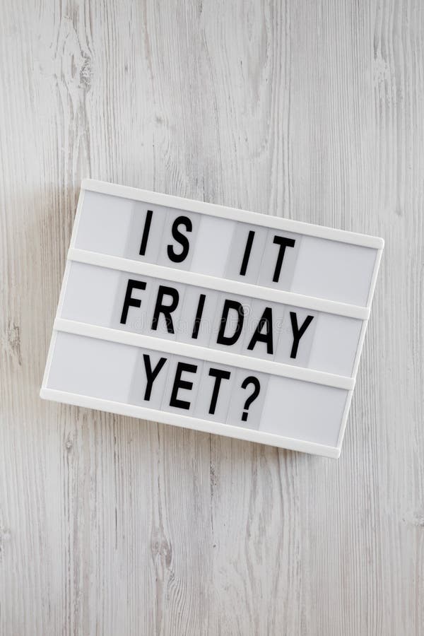 `is it Friday yet?` Words on a Lightbox on a White Wooden Surface, Top ...