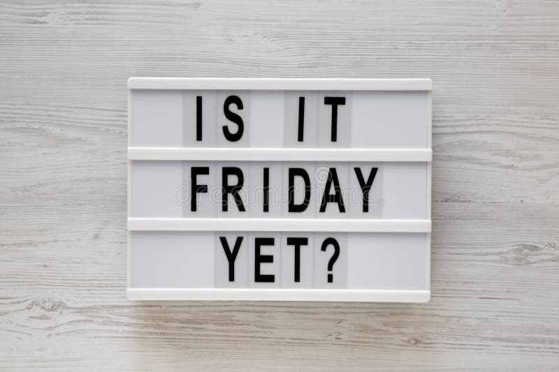 `is it Friday yet ?` Words on a Lightbox on a White Wooden Surface, Top ...