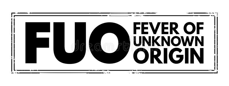 FUO Fever of Unknown Origin - Condition in Which the Patient Has an ...