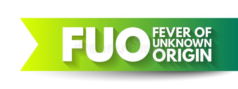 FUO Fever of Unknown Origin - Condition in Which the Patient Has an ...