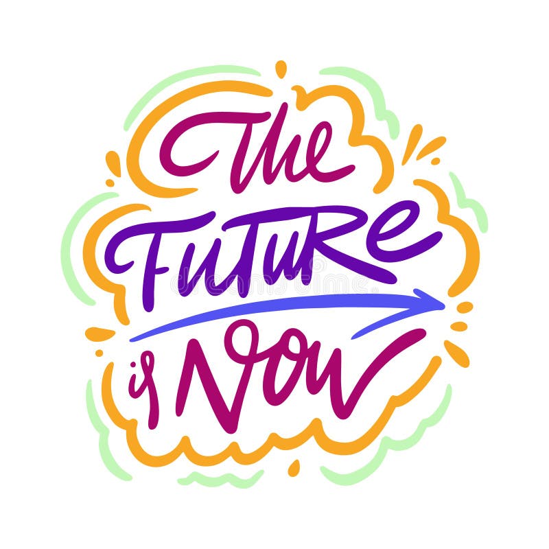 The Future is Now. Hand Drawn Vector Lettering Phrase. Cartoon Style ...