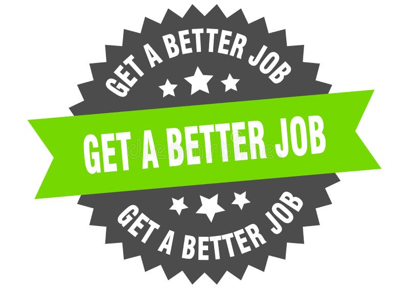 Get a Better Job Sign. Get a Better Job Circular Band Label. Get a ...