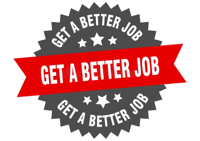 Get a Better Job Sign. Get a Better Job Circular Band Label. Get a ...