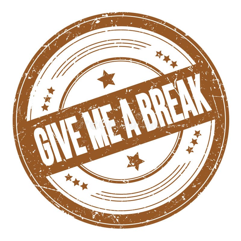 GIVE ME a BREAK Text on Brown Round Grungy Stamp Stock Illustration ...