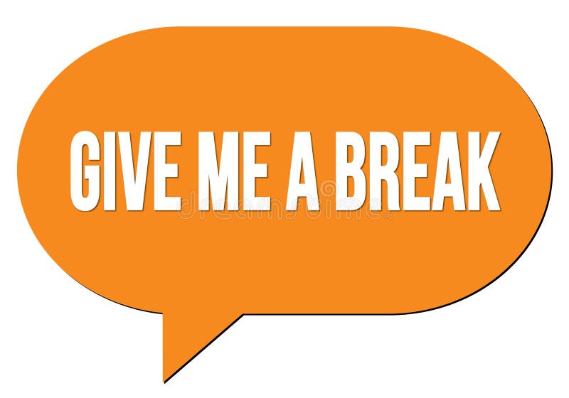 GIVE ME a BREAK Text Written in an Orange Speech Bubble Stock ...