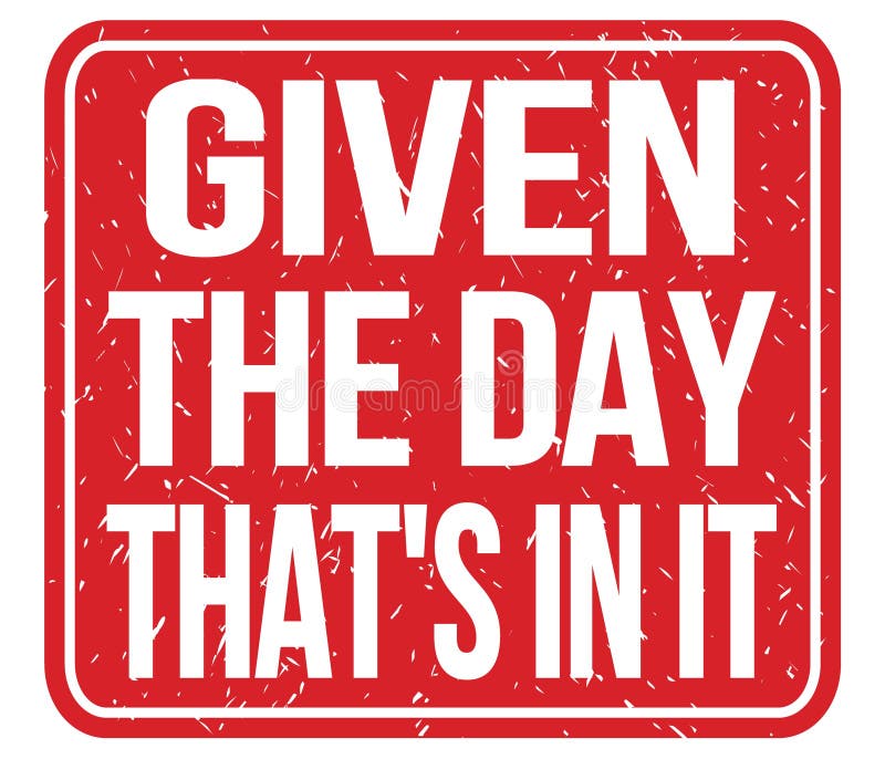 GIVEN the DAY that`S in it, Words on Red Stamp Sign Stock Illustration ...