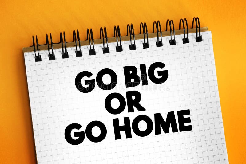 Go Big, or Go Home Text on Notepad, Concept Background Stock Image ...