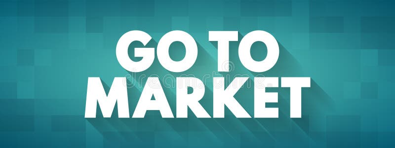 Go To Market - Plan of an Organization, Utilizing Their Outside ...