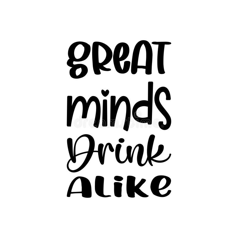 Great Minds Drink Alike Black Letter Quote Stock Vector - Illustration ...