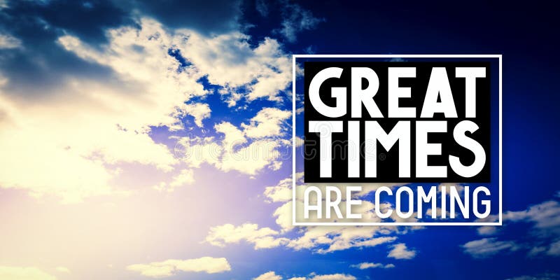 Great Times are Coming - Inspirational Quote Stock Photo - Image of ...