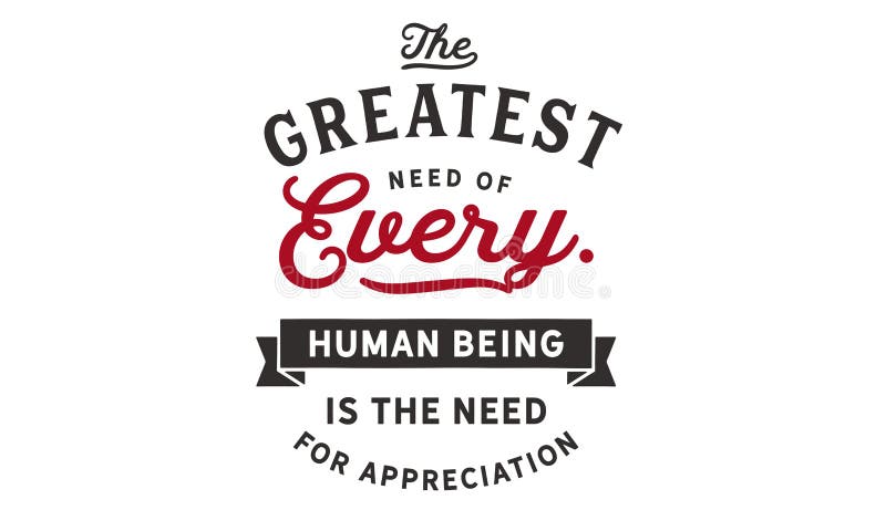 The Greatest Need of Every Human Being is the Need for Appreciation ...