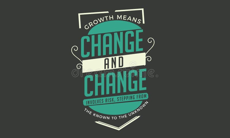 Growth Means Change and Change Involves Risk, Stepping from the Known ...