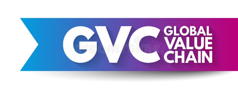 GVC Global Value Chain - Full Range of Activities that Economic Actors ... GVC Global Value Chain - Full Range of Activities that Economic Actors ...
