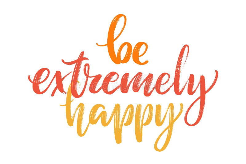 Hand Drawn Vector Lettering. Be Extremely Happy Words by Hand. Isolated ...