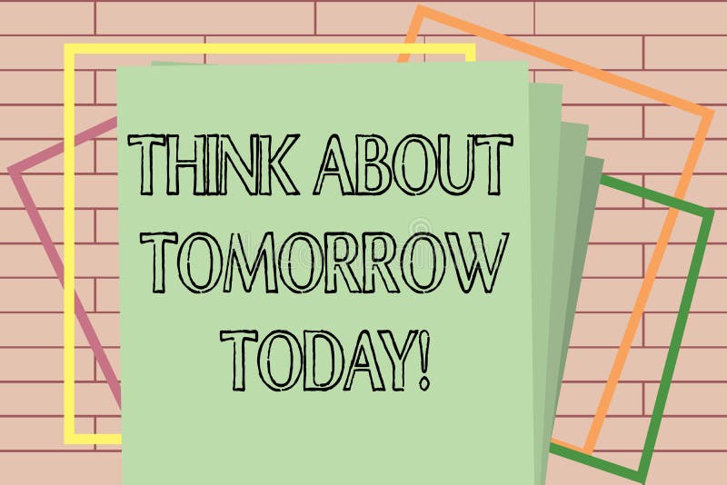 Handwriting Text Writing Think about Tomorrow Today. Concept Meaning ... Handwriting Text Writing Think about Tomorrow Today. Concept Meaning ...
