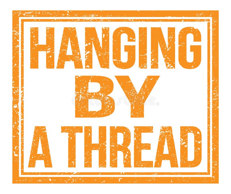 HANGING by a THREAD, Text on Orange Grungy Stamp Sign Stock ...