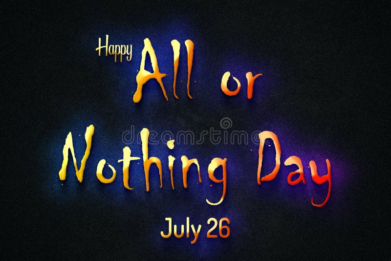 Happy All or Nothing Day, July 26. July Calendar on Workplace Neon Text ...